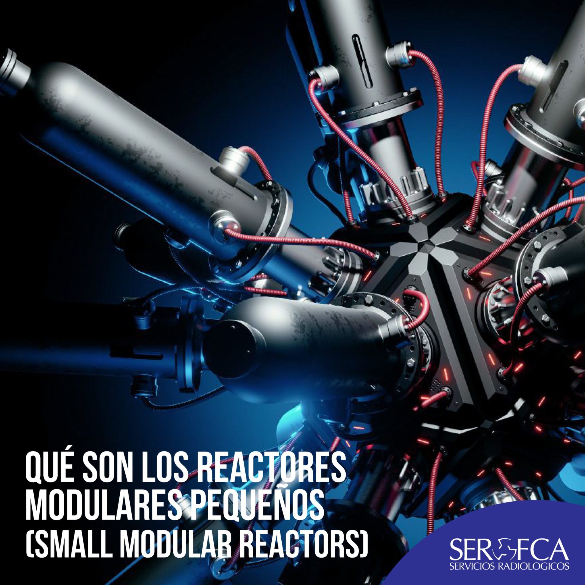 Qué son los reactores modulares pequeños (Small Modular Reactors) – SEROFCA